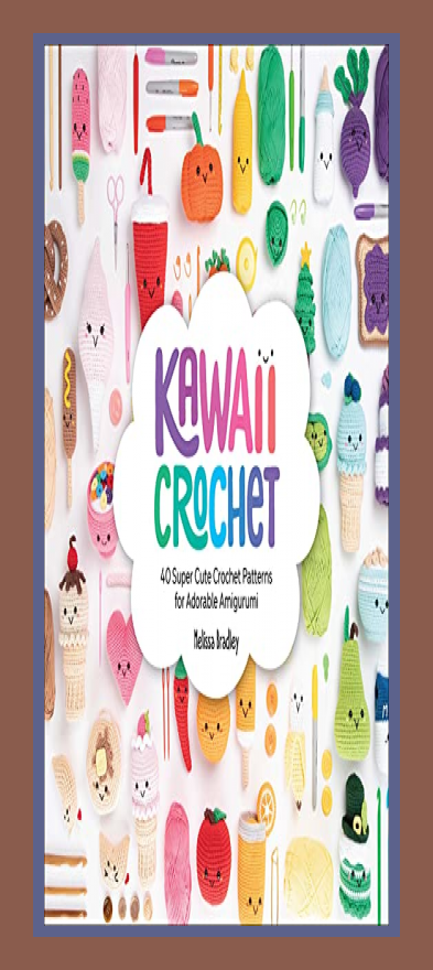 Melissa Bradley ~ Kawaii Crochet: 40 Super Cute Crochet Patterns for ...