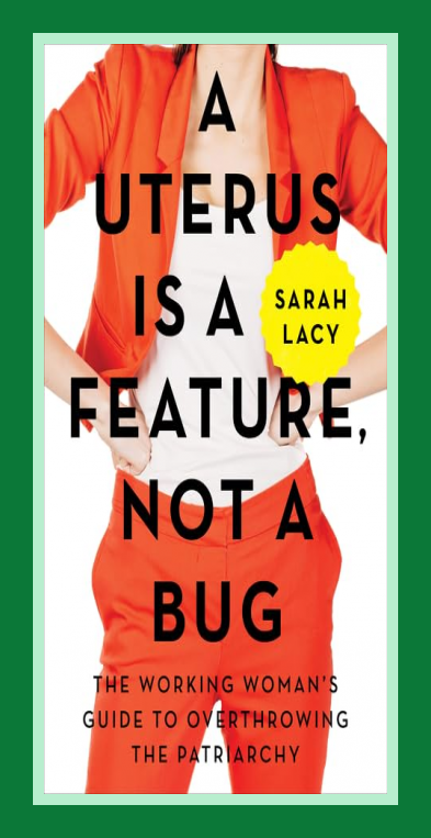 Sarah Lacy: A Uterus Is a Feature, Not a Bug: The Working Woman’s Guide ...