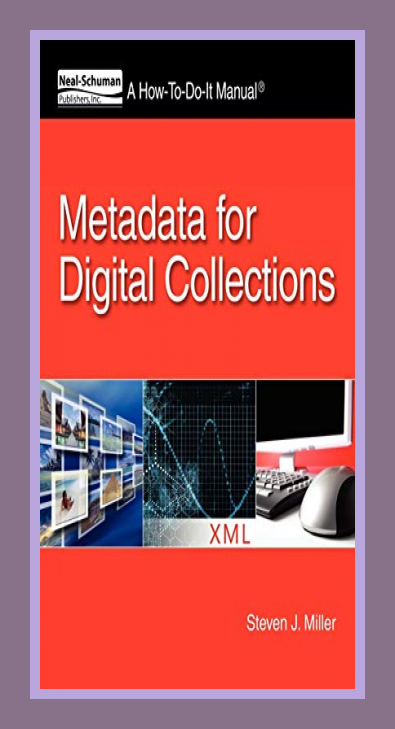 Steven J. Miller ~ Metadata for Digital Collections: A How-to-Do-It Manual (How-To-Do-It Manual ...