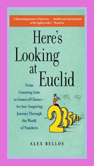 Alex Bellos: Here’s Looking at Euclid: From Counting Ants to Games of ...