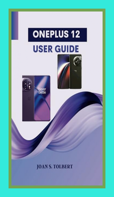 (Joan S. Tolbert) Oneplus 12 User Guide: A Step-by-step Comprehensive ...
