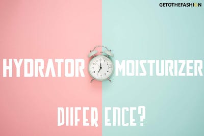 Hydrator and Moisturizer Difference Explained By GetoThe fashion | by ...