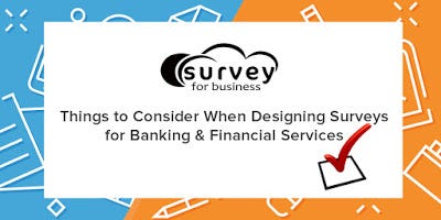 Things to Consider When Designing Surveys for Banking & Financial ...