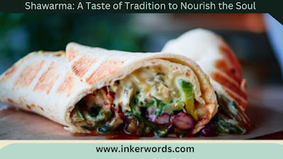 Shawarma: A Taste of Tradition to Nourish the Soul - Inkerwords - Medium
