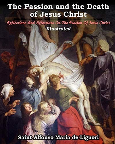 Read PDF The Passion and the Death of Jesus Christ: Reflections And Affections On The Passion Of ...