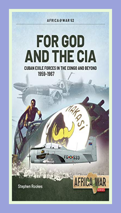 Stephen Rookes: For God and the CIA: Cuban Exile Forces in the Congo ...