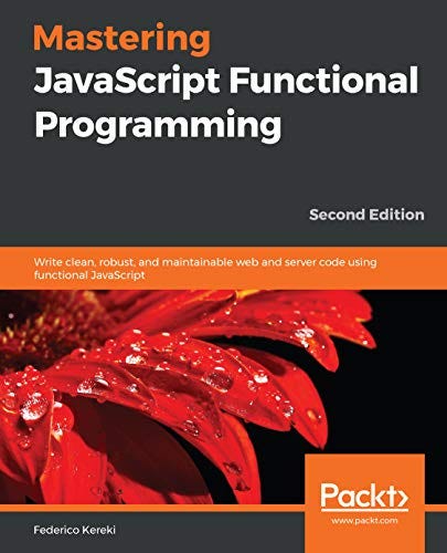 Mastering JavaScript Functional Programming: Write clean, robust, and ...