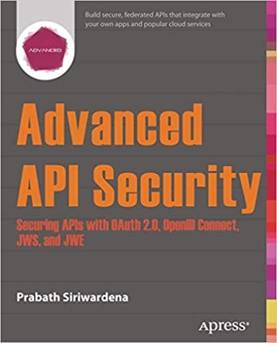 EPUB & PDF Ebook Advanced API Security: Securing APIs with OAuth 2.0, OpenID Connect, JWS, and ...
