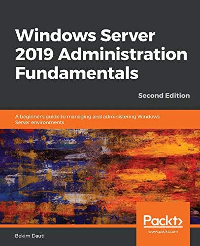 Windows Server 2019 Administration Fundamentals: A beginner’s guide to ...