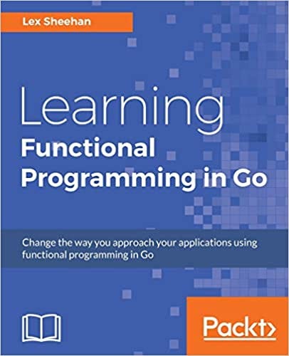 DOWNLOAD in [PDF] Learning Functional Programming in Go: Change the way you approach your ...