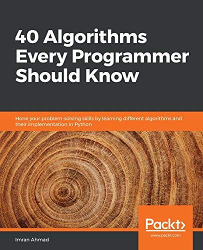 40 Algorithms Every Programmer Should Know: Hone your problem-solving skills by learning ...