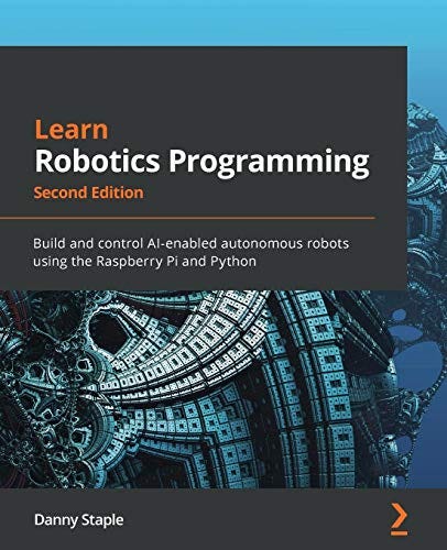 Learn Robotics Programming: Build and control AI-enabled autonomous robots using the Raspberry ...