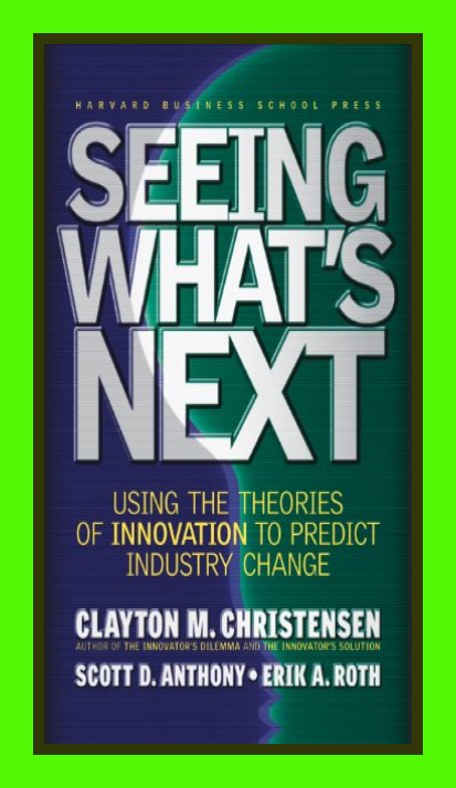 Clayton M. Christensen: Seeing What’s Next: Using the Theories of ...