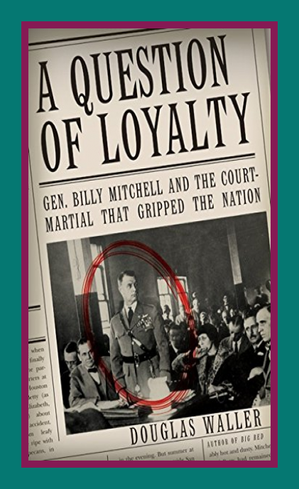 Douglas Waller: A Question of Loyalty: Gen. Billy Mitchell and the ...