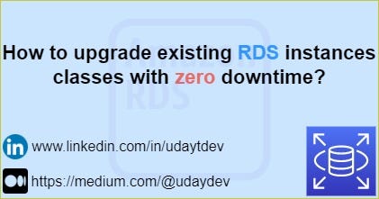 How to upgrade existing RDS instances classes with zero downtime? | by Uday | Towards AWS