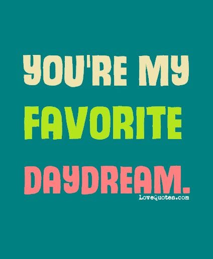 You Are My Favorite Daydream. There’s a quiet space in my mind where ...