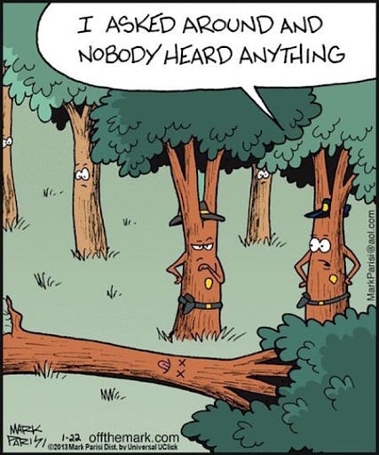If a tree falls in the woods, and no-one is around to hear it, does it ...