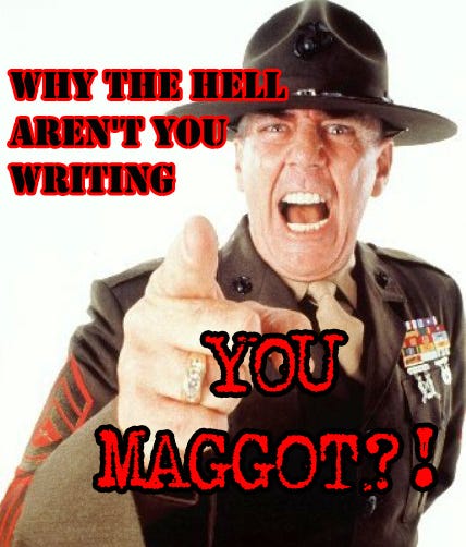 Why the Hell Aren’t You Writing, You Maggot? | by J. Brian (a.k.a ...