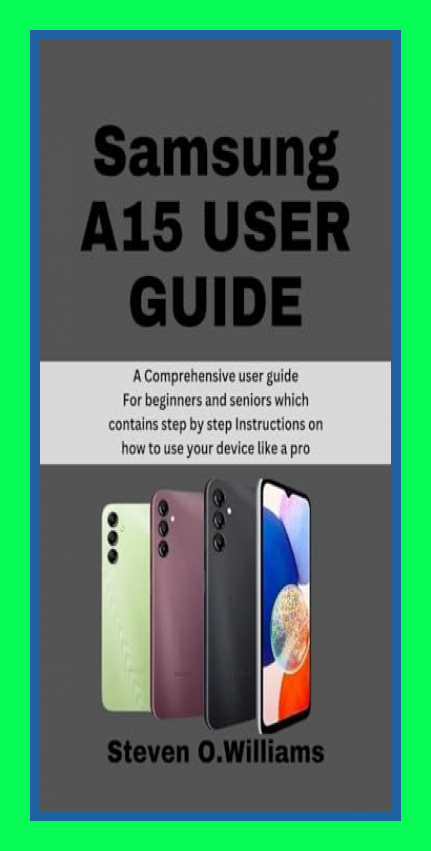 (Steven O. William) SAMSUNG A15 5G USER GUIDE: A Comprehensive manual for beginners and seniors ...