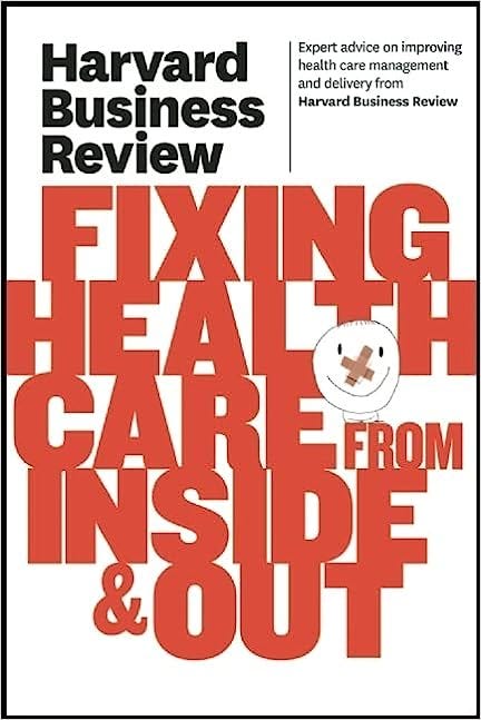 [BOOK]-Harvard Business Review on Fixing Healthcare from Inside Out ...