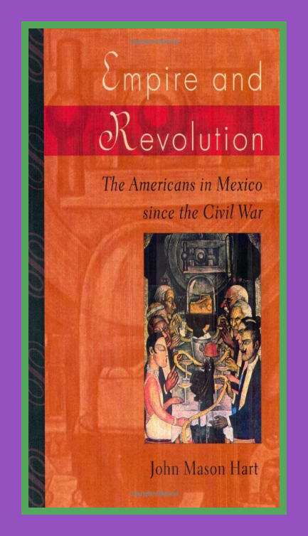 John Mason Hart ~ Empire and Revolution: The Americans in Mexico since ...