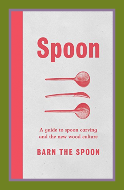 Barn the Spoon: Spoon: A Guide to Spoon Carving and the New Wood ...