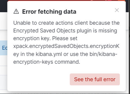 Elasticsearch Unable to create actions client because the Encrypted Saved Objects plugin is ...