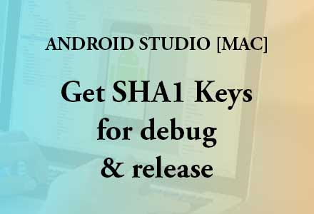 How to obtain SHA1 Keys for debug and release — Android Studio [Mac ...