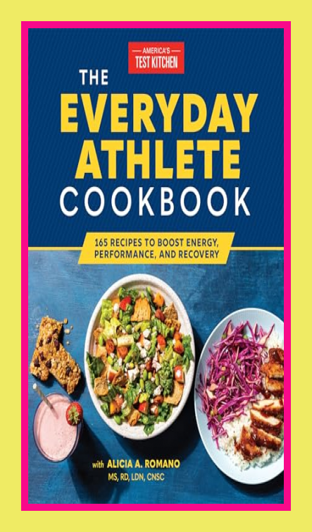 America’s Test Kitchen: The Everyday Athlete Cookbook: 165 Recipes to ...