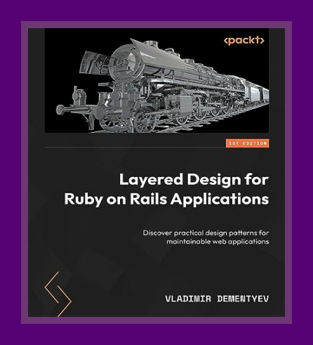 Vladimir Dementyev ~ Layered Design for Ruby on Rails Applications: Discover practical design ...