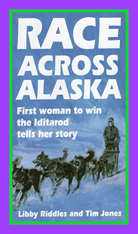 (Libby Riddles) Race Across Alaska: First Woman to Win the Iditarod ...