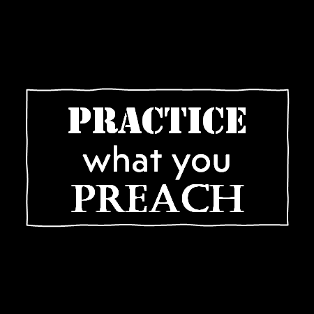 If you’re going to preach something, then practice it yourself. | by ...