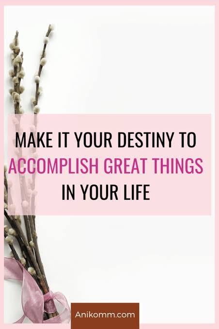 Make It Your Destiny To Accomplish Great Things In Your Life | by ...