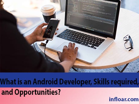 What is an Android Developer, Skills required, and Opportunities? | by ...