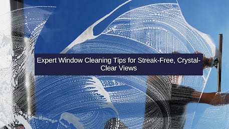Expert Window Cleaning Tips for Streak-Free, Crystal-Clear Views ...