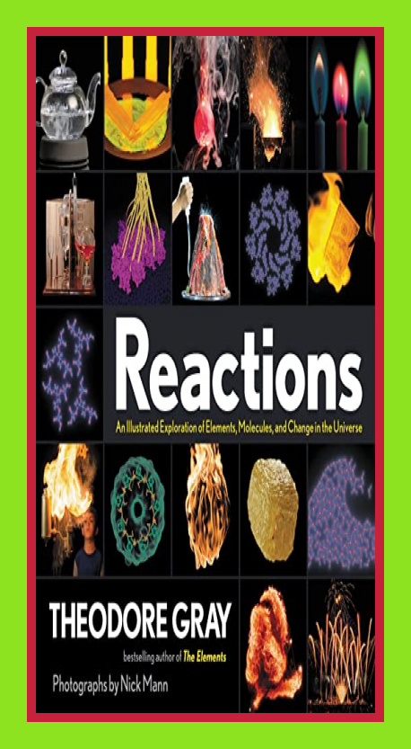 Theodore Gray: Reactions: An Illustrated Exploration of Elements ...