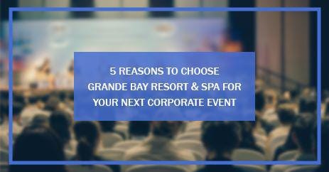 5 Reasons to Choose Grande Bay Resort & Spa for Your Next Corporate ...