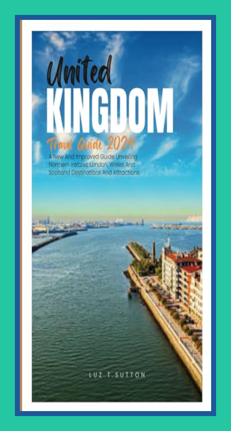 Luz T.Sutton ~ UNITED KINGDOM TRAVEL GUIDE 2024: A New And Improved ... Luz T.Sutton ~ UNITED KINGDOM TRAVEL GUIDE 2024: A New And Improved ...