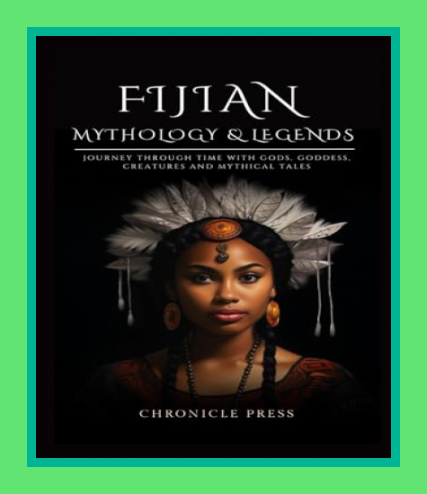 Chronicle Press ~ Fijian Mythology and Legends: Journey Through Time with Gods, Goddess ...