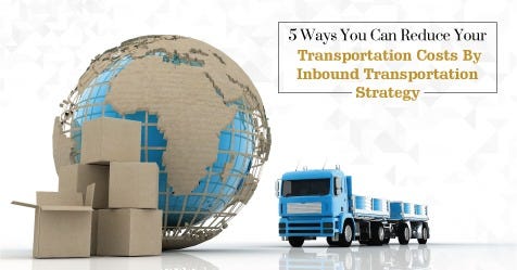 5 WAYS YOU CAN REDUCE YOUR TRANSPORTATION COSTS BY INBOUND ...