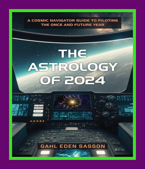 Gahl Sasson: The Astrology of 2024 : A Cosmic Navigator Guide to ...