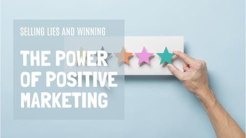 How to Sell Lies and Still Win: The Power of Positive Marketing | by ...