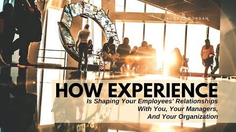 How Experience Is Shaping Your Employees’ Relationships With You ...
