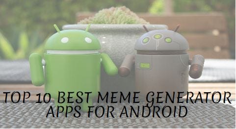 Top Meme Generator Apps for Android | by Swetha | Medium