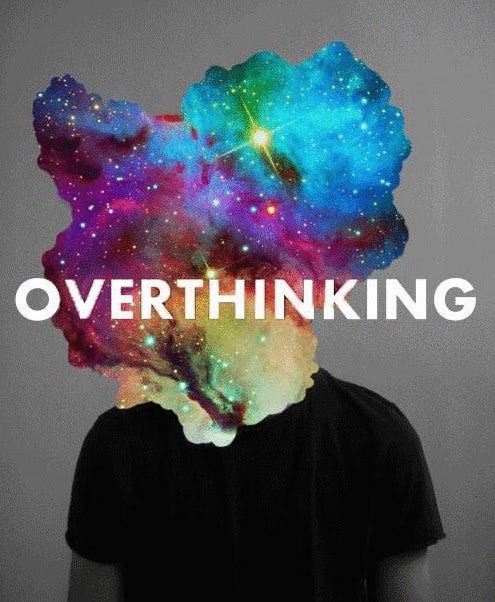 The Obsession With Overthinking. Or at least the over zealous need to ...
