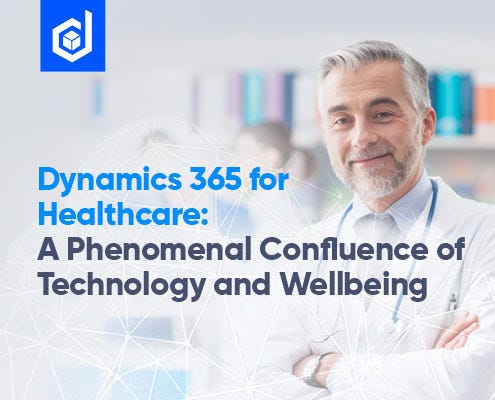 How Does Dynamics 365 Advance The Global Healthcare Industry? | by ...