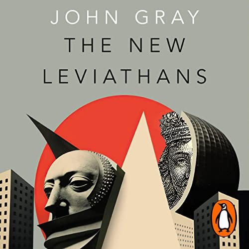 John Gray’s The New Leviathans. John Gray’s latest work weaves a… | by ...