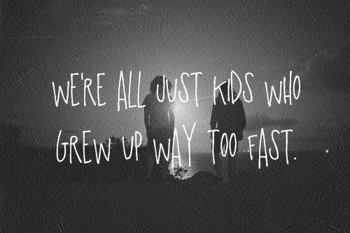 We Grew Up Too Fast, Didn’t We?. Don’t grow up, its a trap! | by Aditi ...