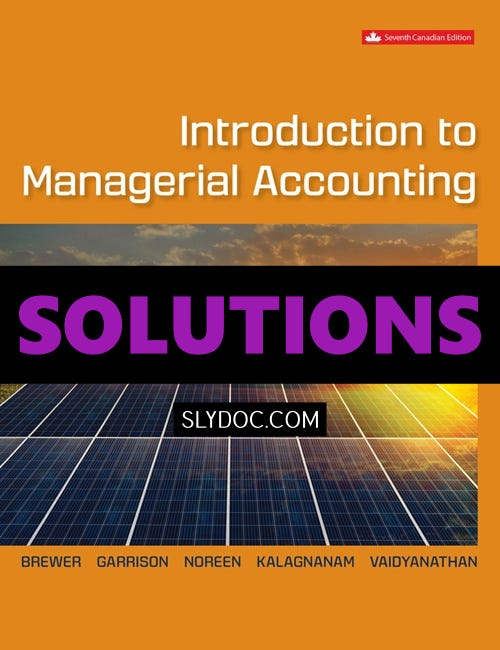 Complete Solutions Manual for Introduction to Managerial Accounting 7th Canadian Edition Brewer ...
