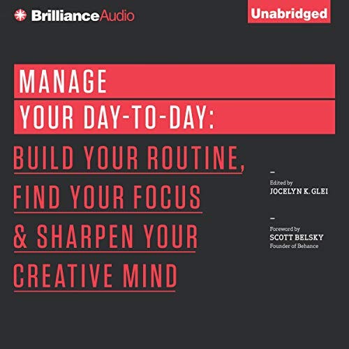 Manage Your Day-to-Day: Build Your Routine, Find Your Focus, and ...